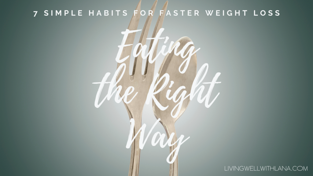 Eating the Right Way: 7 Simple Habits for Faster Weight Loss - Lana Lamkin