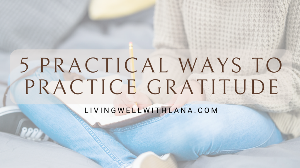 5 Practical Ways To Practice Gratitude Lana Lamkin