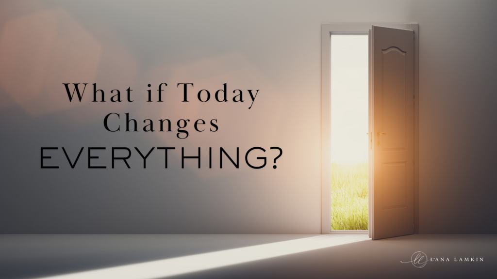 What If Today Changes Everything?