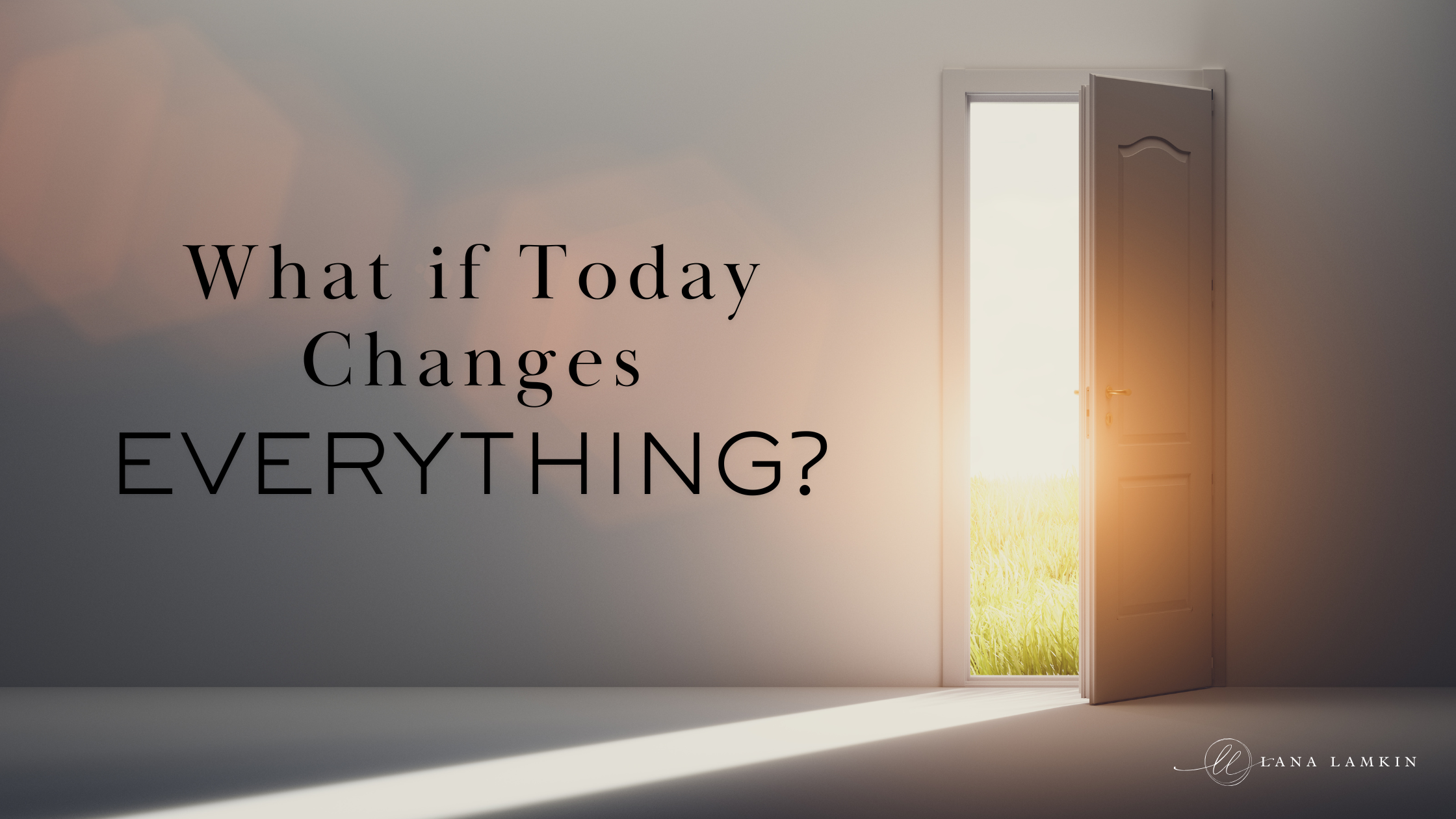 What If Today Changes Everything